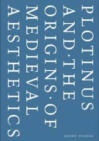 Plotinus and the Origins of Medieval Aesthetics - André Grabar | Knihy ...