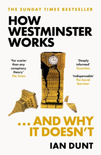 How Westminster Works . . . and Why It Doesn't - Ian Dunt | Knihy Dobrovský