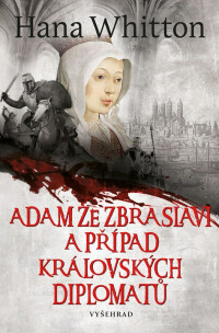 Adam ze Zbraslavi a případ královských diplomatů - Hana Whitton | Knihy ...