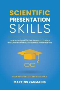 Scientific Presentation Skills: How to Design Effective Research Posters and Deliver Powerful ...
